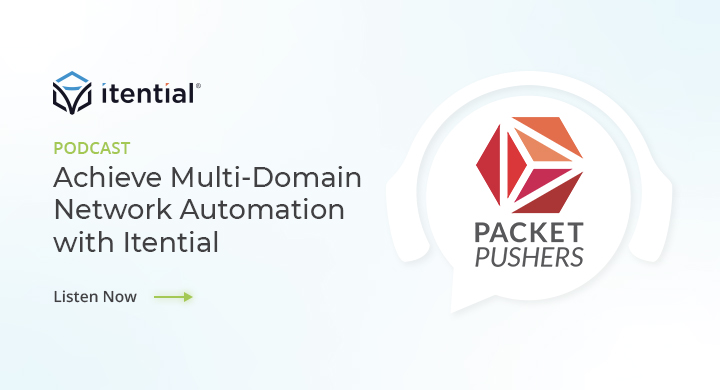 Itential Podcast | Packet Pushers: Achieve Multi-Domain Network Automation