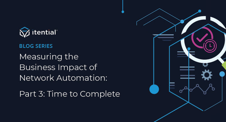 Measuring The Business Impact Of Network Automation Part 3 Time To Complete Itential Blog