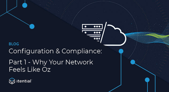 Configuration & Compliance: Part 1 - Why Your Network Feels Like Oz | Itential Blog