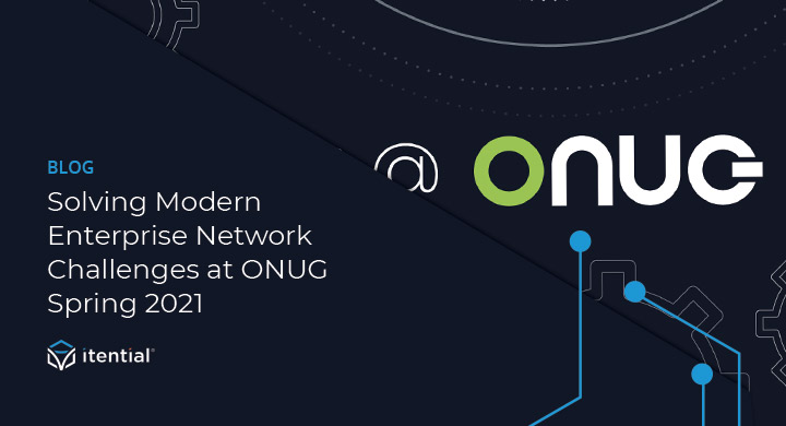 Solving Modern Enterprise Network Challenges at ONUG Spring 2021 | Itential Blog