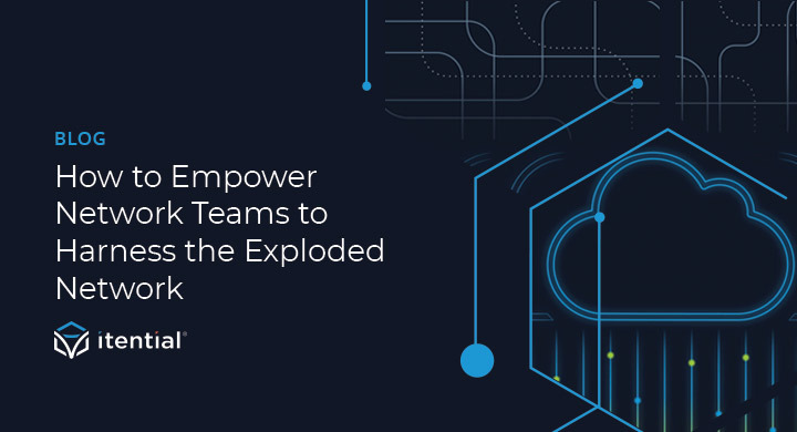 How To Empower Network Teams To Harness The Exploded Network Itential Blog