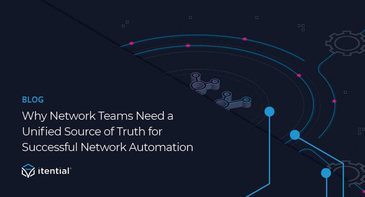 Why Network Teams Need A Unified Source Of Truth For Successful Network Automation Itential Blog