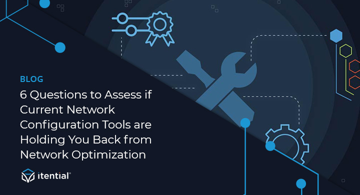 6 Questions To Assess If Current Network Configuration Tools Are Holding You Back From Network