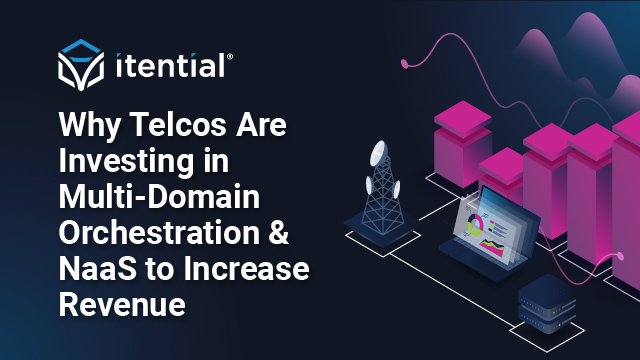 Why Telcos Are Investing In Multi Domain Orchestration And Naas To Increase Revenue Itential Blog