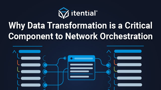 Why Data Transformation Is A Critical Component To Network Orchestration Itential Blog