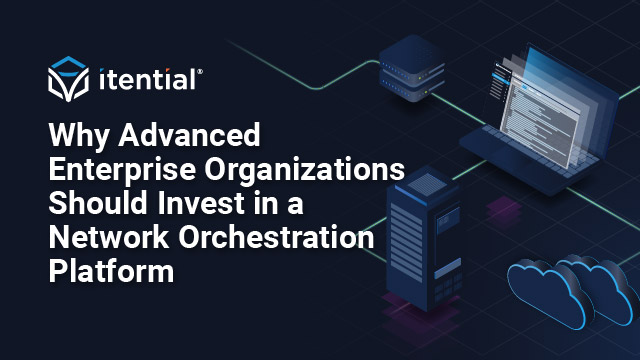 Why Advanced Enterprise Organizations Should Invest in a Network Orchestration Platform ...