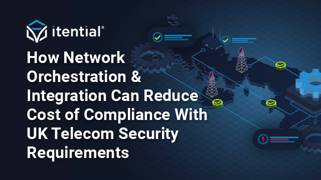 How Network Orchestration And Integration Can Reduce Cost Of Compliance With Uk Telecom Security