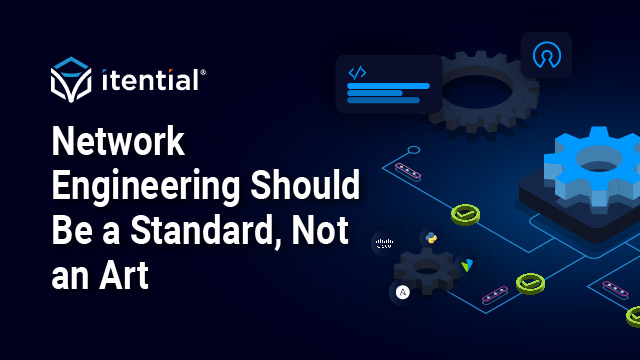Network Engineering Should Be a Standard, Not an Art | Itential Blog